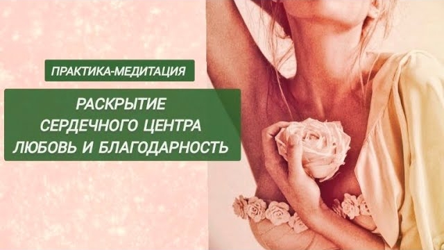 Медитация раскрытие и очищение сердца .   Любовь Благодарность