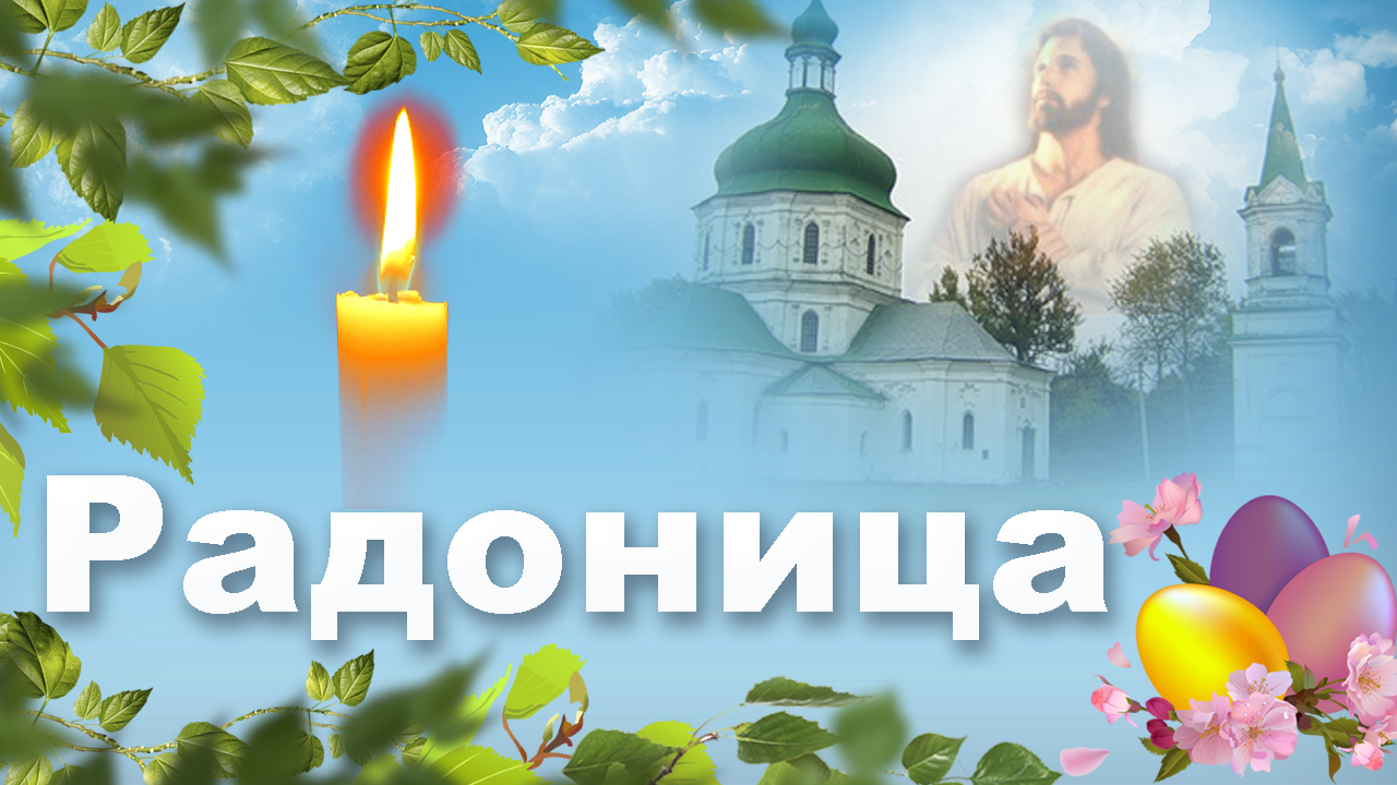 Радоница  - Родительский день. Помолимся за  тех, кого нет больше с нами...