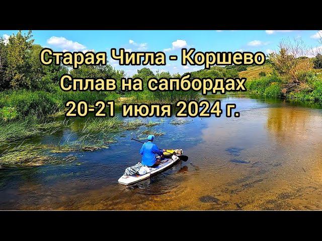 Старая Чигла - Коршево Сплав на сапбордах 20-21.07.24 #сапборд #sup