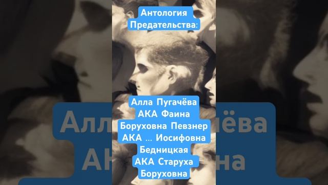 Предатели_ Алла Пугачева 
Aka Фаина Боруховна Певзнер 
Aka ….Иосифовна Бедницкая