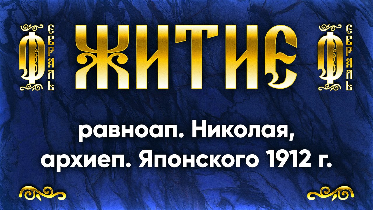 16 февраля Житие равноап. Николая, архиеп. Японского 1912 г. — Жития святых