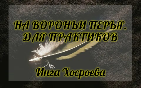 НА ВОРОНЬИ ПЕРЬЯ. ДЛЯ ПРАКТИКОВ. ИНГА ХОСРОЕВА. ВЕДЬМИНА ИЗБА.
