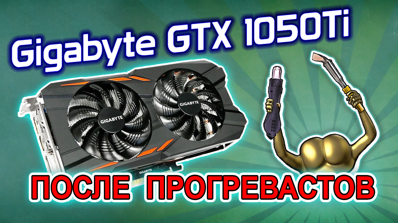 Простой ремонт видеокарты Gigabyte GTX1050Ti после прогревастов
