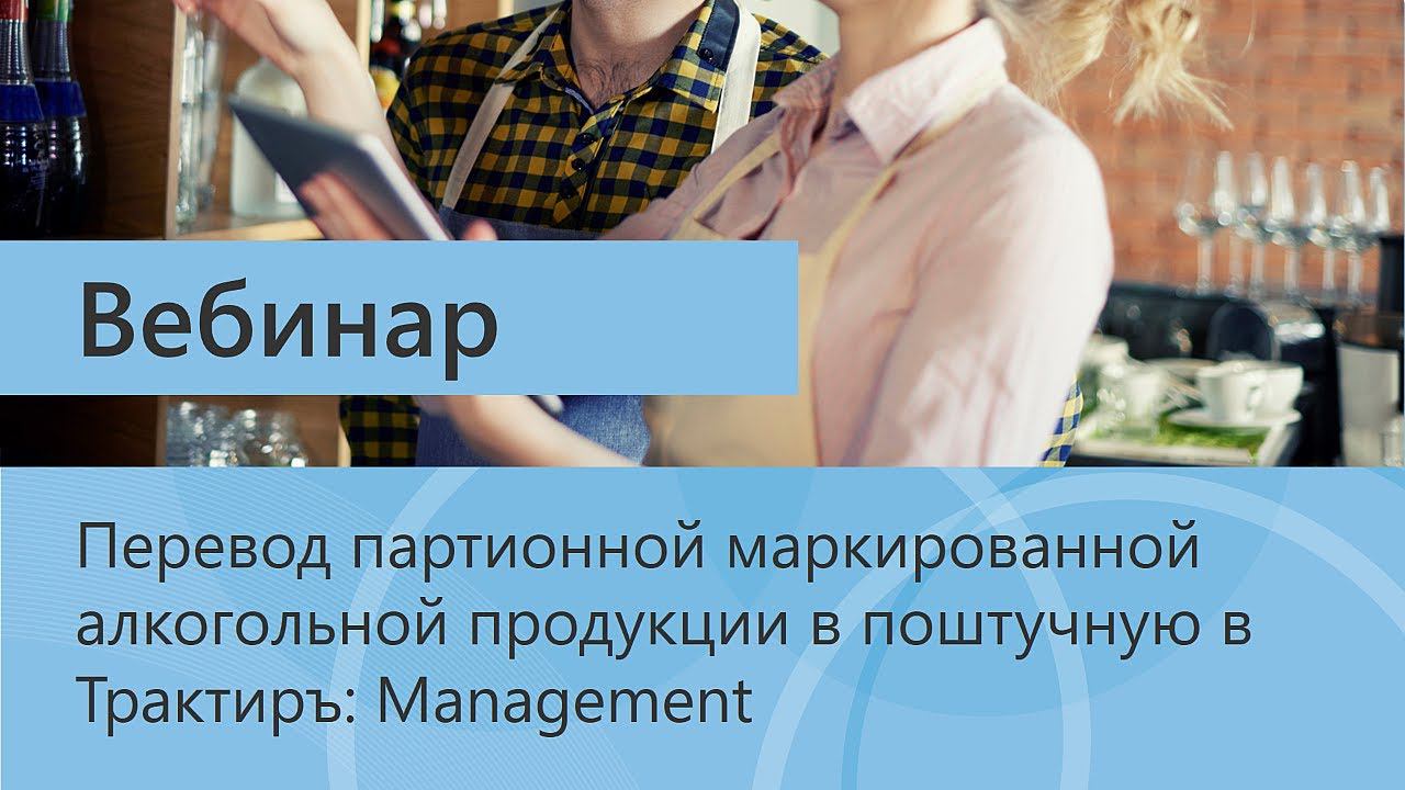 Вебинар: Перевод партионной маркированной алкогольной продукции в поштучную в Трактиръ: Management
