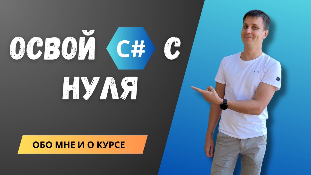 Освой C# с нуля. Кратко обо мне и о курсе.