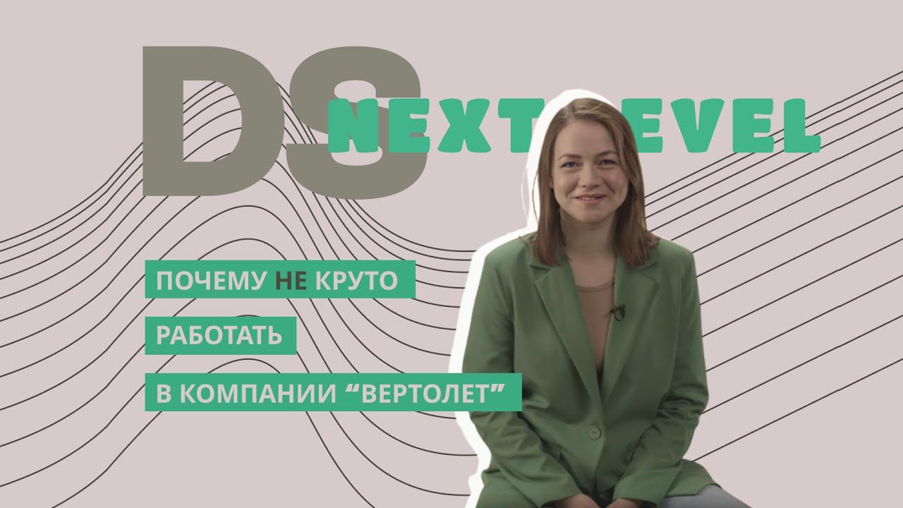 DS NEXT LEVEL. Почему НЕ круто работать в компании "Вертолёт"