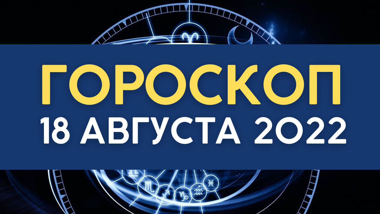 Гороскоп 18 августа для всех знаков зодиака