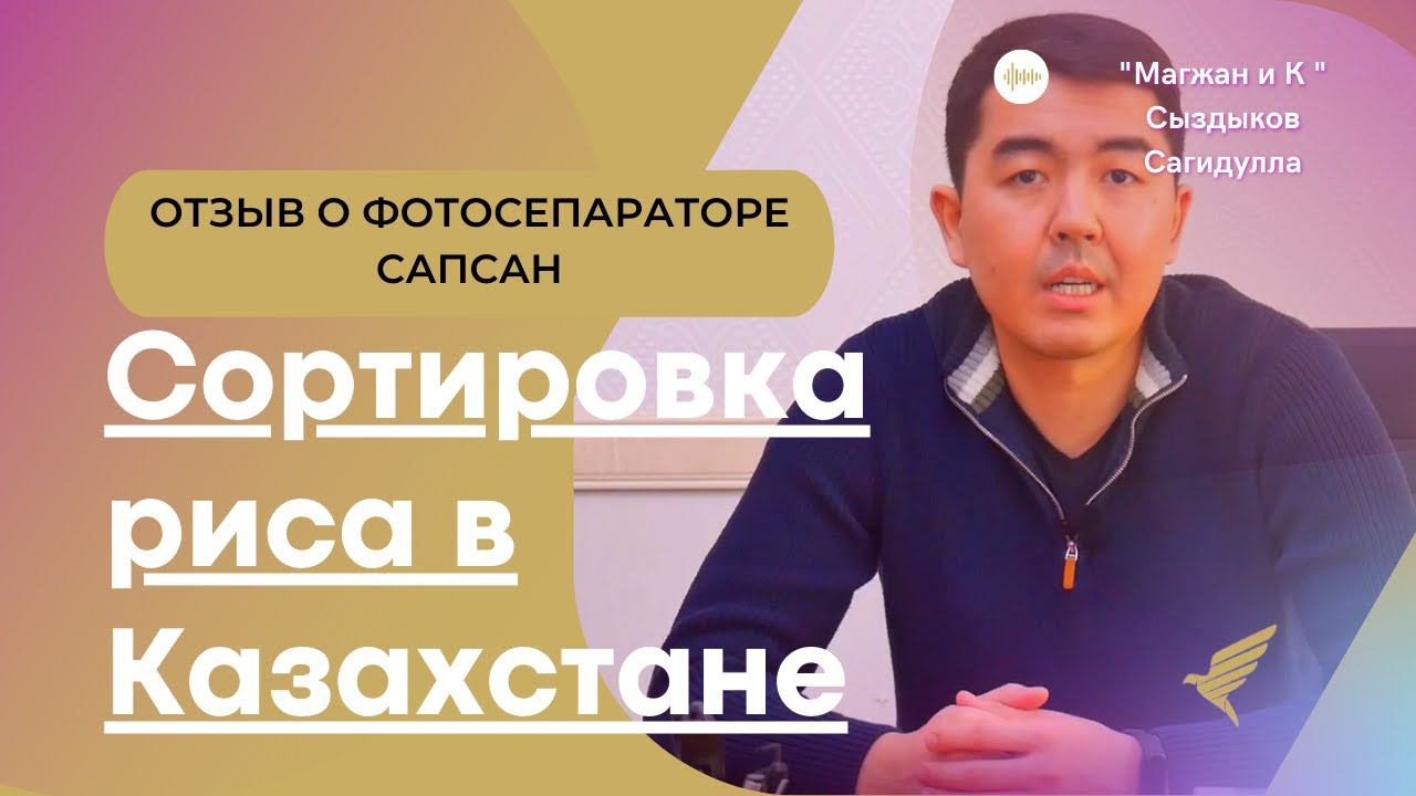 Фотосепаратор Сапсан в производстве риса? Отзыв из Казахстана. Магжан и К.