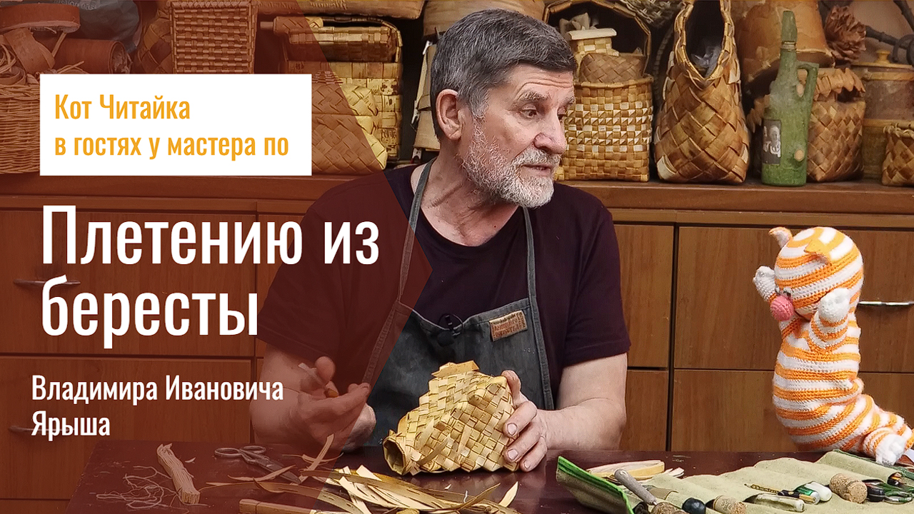 Кот Читайка в гостях у мастера по плетению из бересты Владимира Ивановича Ярыша