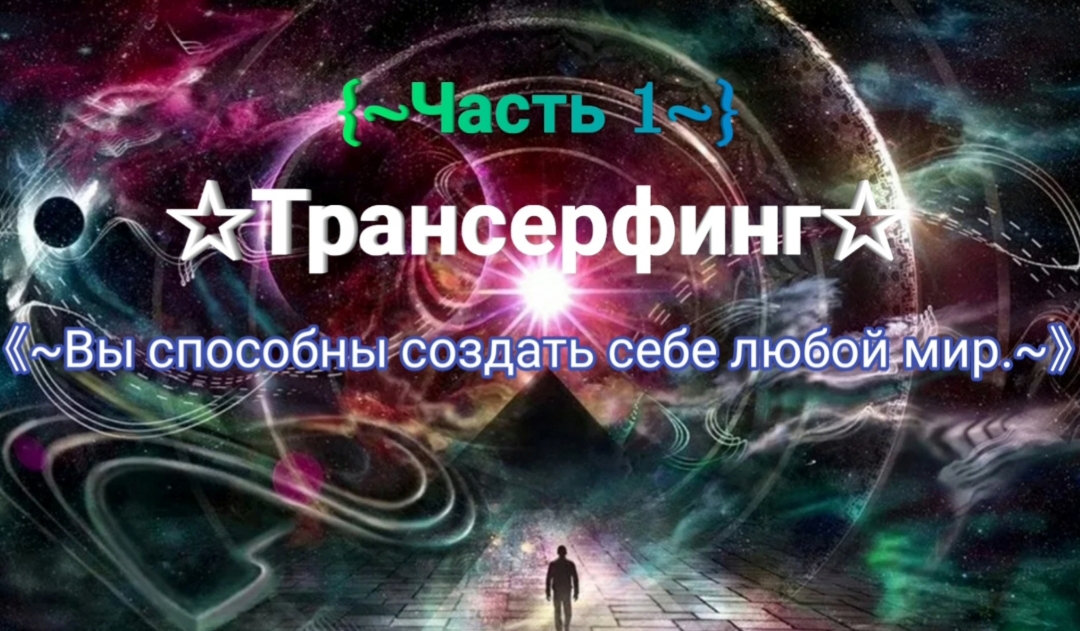 {~Часть1~}☆Трансерфинг☆《~Вы способны создать себе любой мир~》