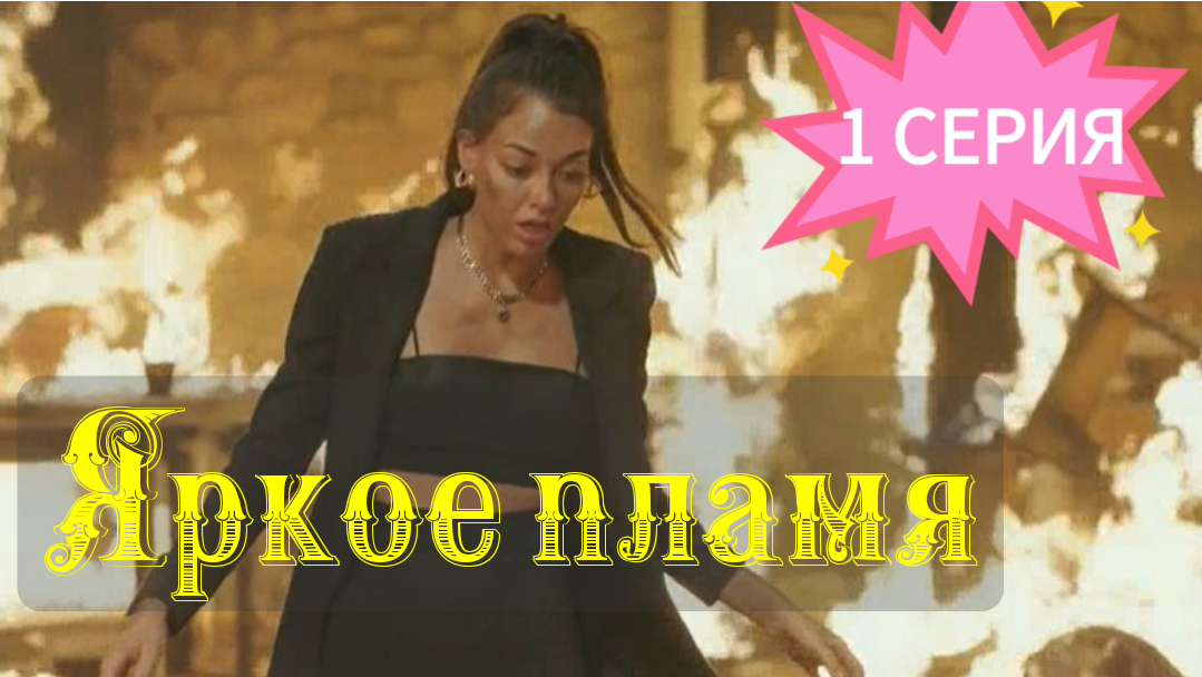 Яркое пламя (2020-2021): описание 1 серии