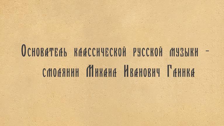Основатель классической русской музыки смолянин Михаил Иванович Глинка