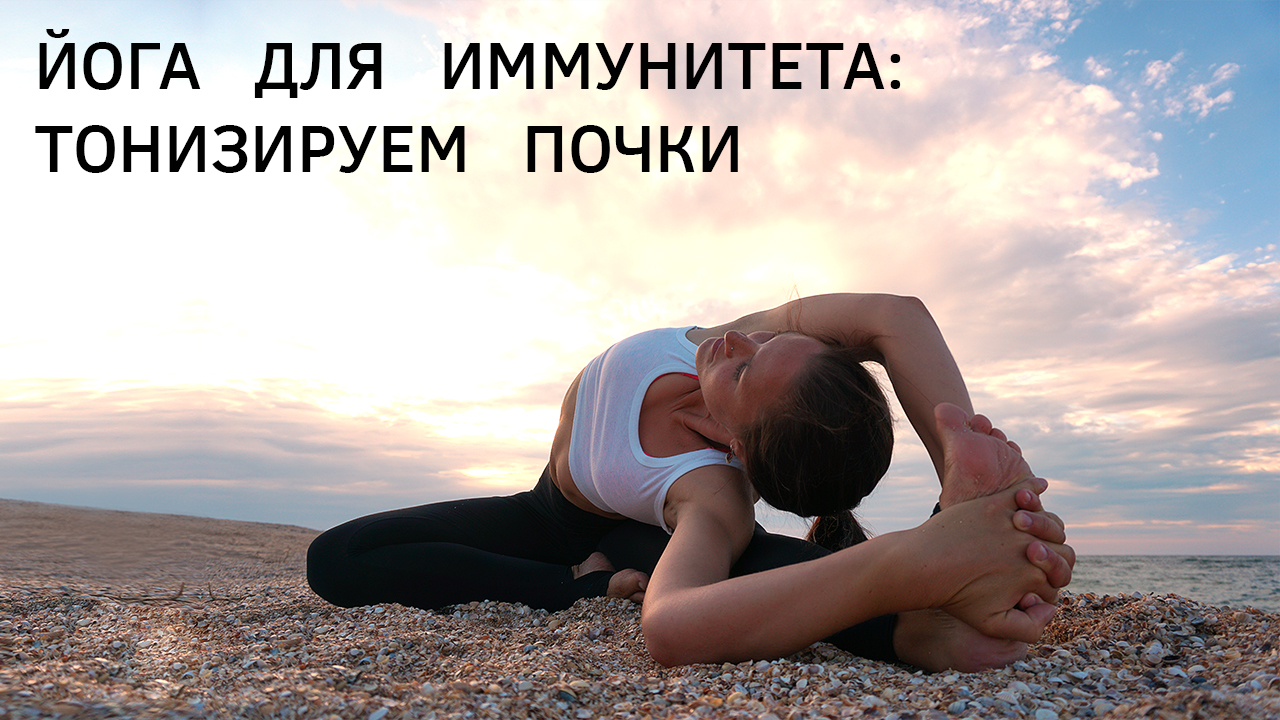 Йога для иммунитета: тонизируем почки. Ольга Гончарова