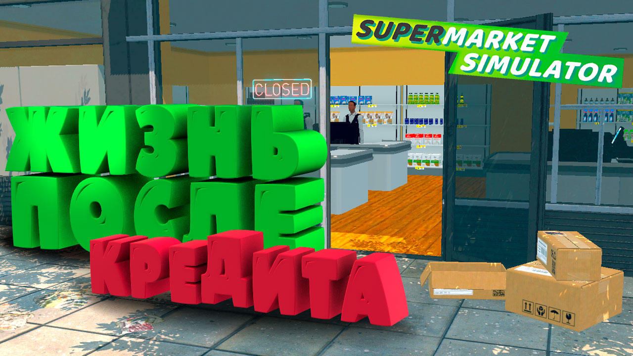 ЖИЗНЬ ПОСЛЕ КРЕДИТА — Supermarket Simulator #21