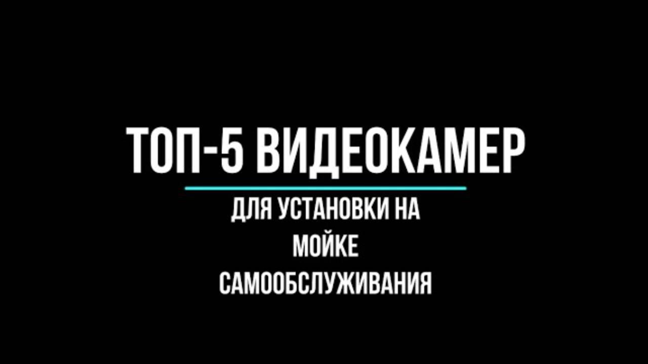 ТОП-5 ВИДЕОКАМЕР для УСТАНОВКИ на МОЙКЕ самообслуживания - Видеонаблюдение GlazGo-Video