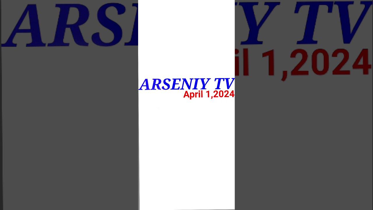 АRSENIY TV- April,1 2024