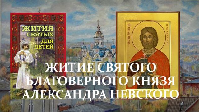 2. Жития святых для детей - Житие святого благоверного князя Александра Невского - Часть 1.