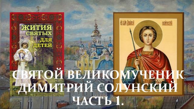 12. Жития святых для детей - Святой великомученик Димитрий Солунский - Часть 1.