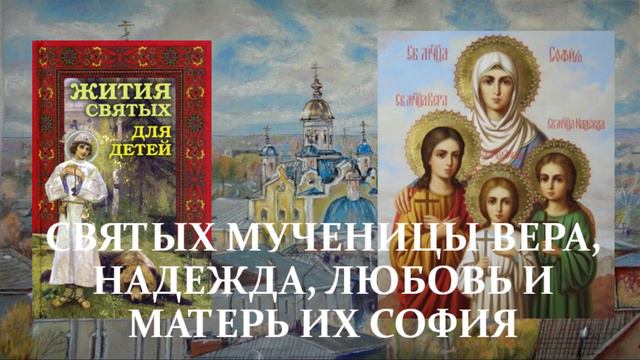 9. Жития святых для детей - Святых мученицы Вера, Надежда, Любовь и матерь их София