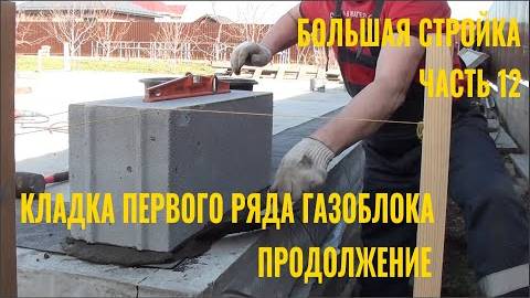 Строю сам. Часть 12. Кладка 1 ряда газоблока. Практика.
