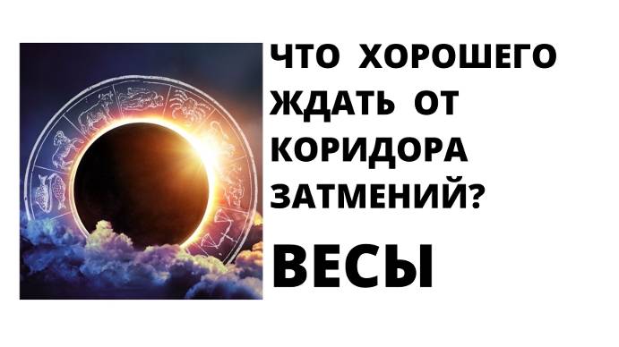 ВЕСЫ: Что хорошего ждать от коридора затмений?