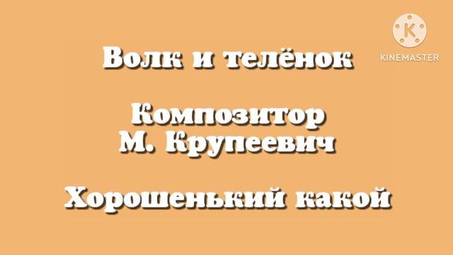 Волк и телёнок «Хорошенький какой» музыка М. Крупеевич