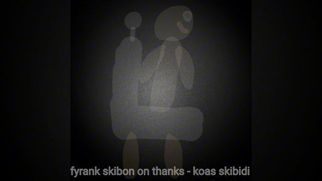fyrank skibon on thanks - koas skibidi