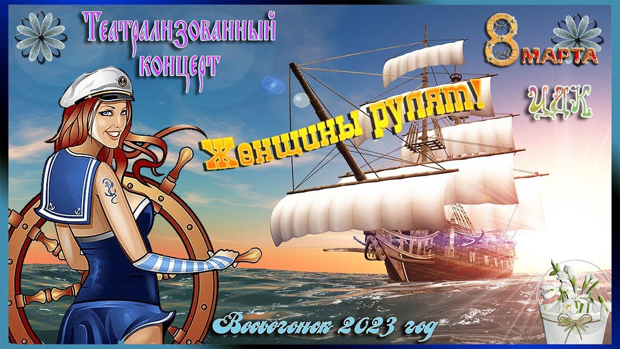 Весьегонск 2023. 8 Марта. "Женщины рулят!" Театрализованный праздничный концерт.