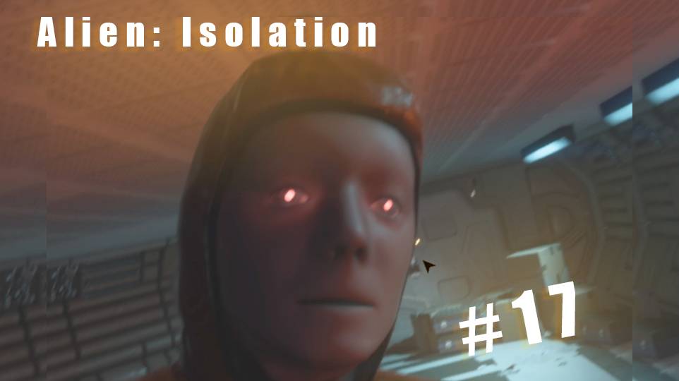 Прохождение ▶ Alien: Isolation ▶ ЧАСТЬ #17