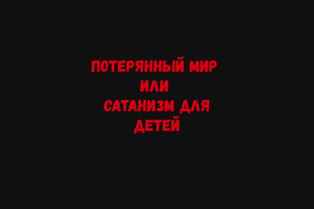 Потерянный мир или сатанизм для детей.