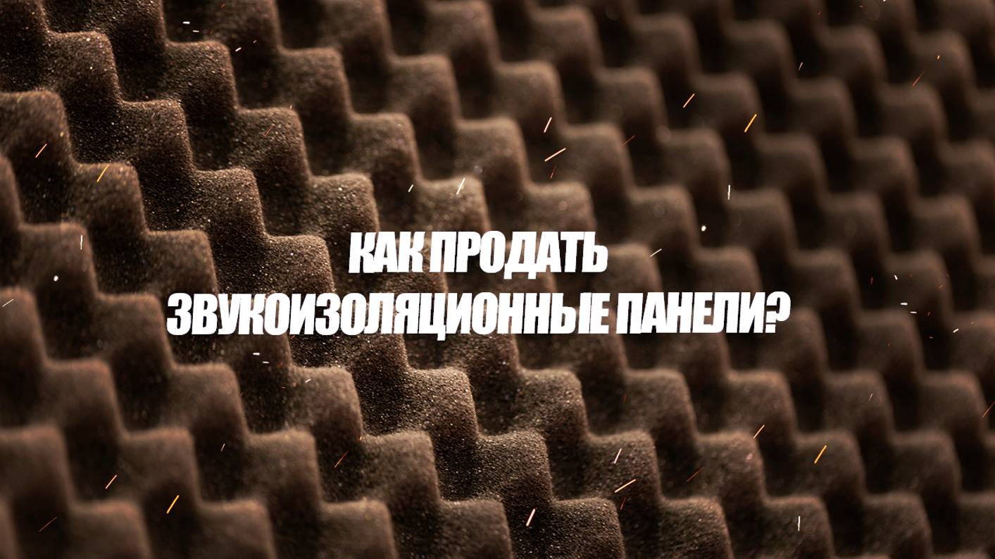 Как продать звукоизоляционные панели?