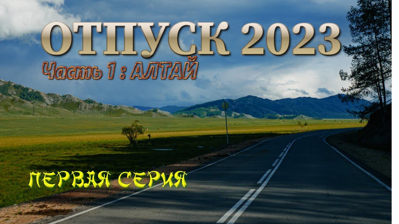 Отпуск 2023. Алтай. Первая серия