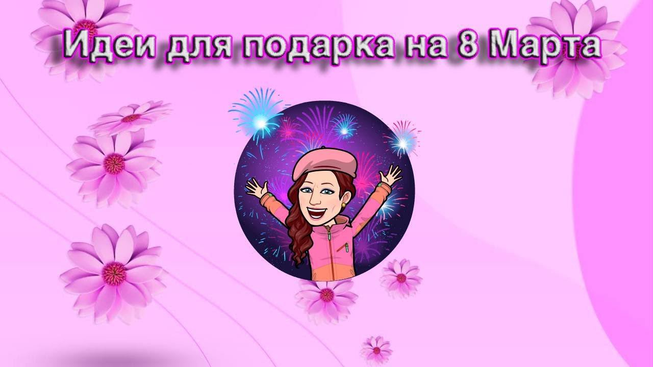 Идеи для подарка на 8 марта
