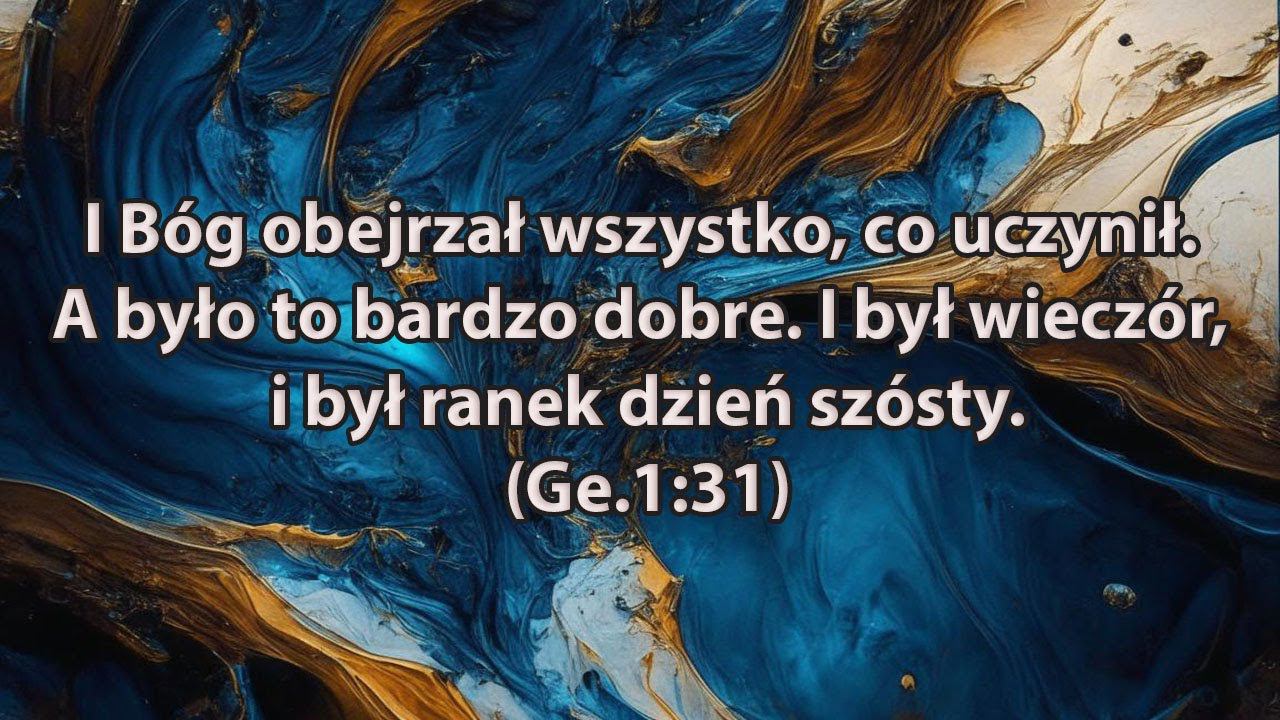 I Bóg obejrzał wszystko, co uczynił. A było to bardzo dobre...(Ge.1:31)
