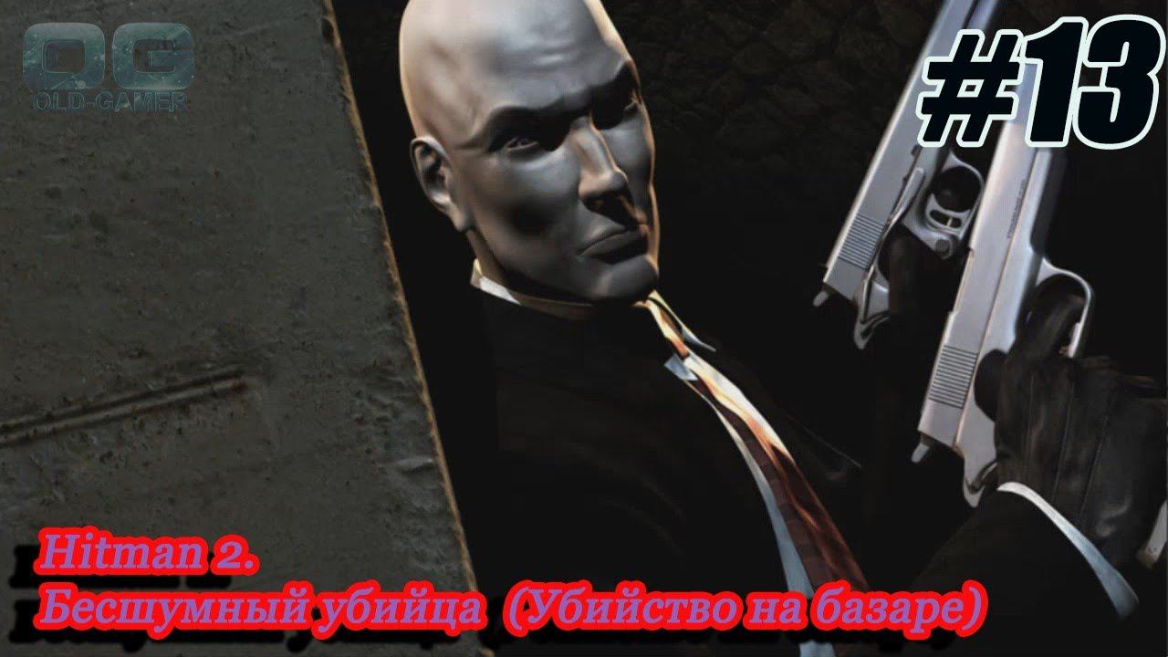 Hitman 2  Бесшумный убийца миссия 13 Убийство на базаре