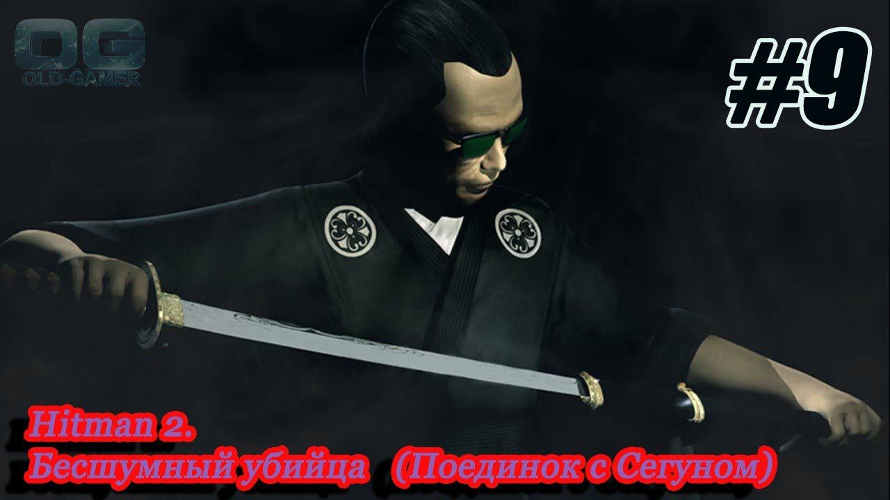 Hitman 2  Бесшумный убийца миссия 9 Поединок с Сегуном (И тут меня накрыло.)