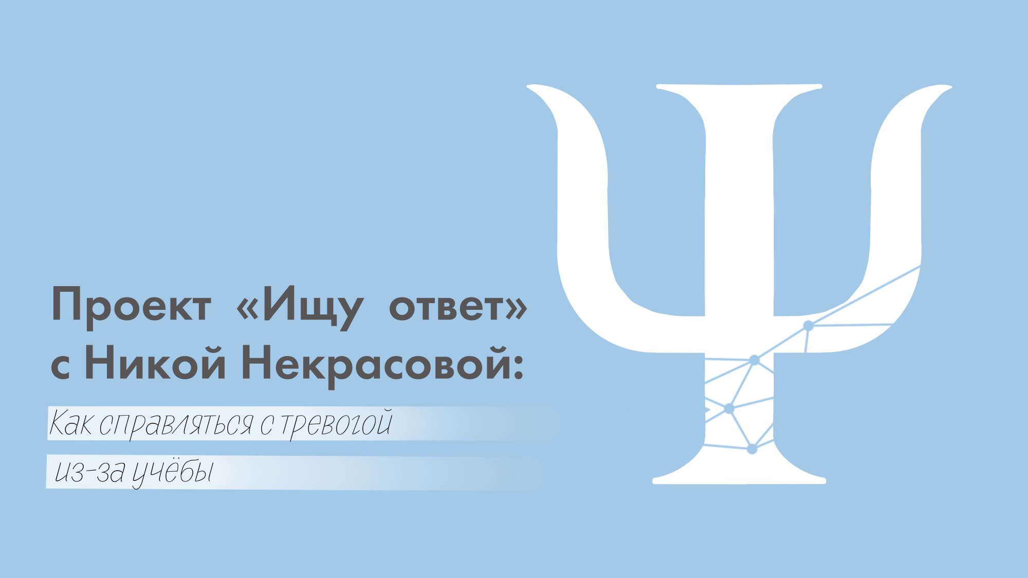 Проект «Ищу ответ» с Никой Некрасовой: Как справляться с тревогой из-за учёбы