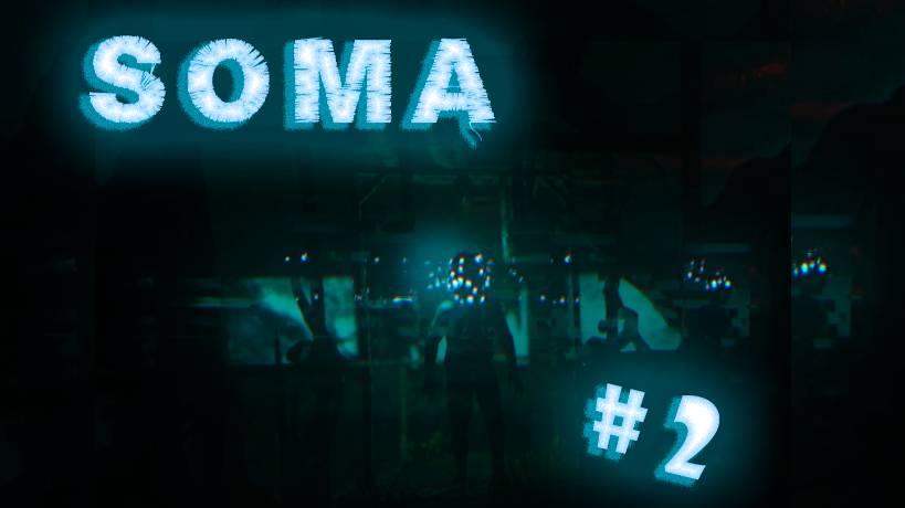 Прохождение ▶ SOMA ▶ ЧАСТЬ #2