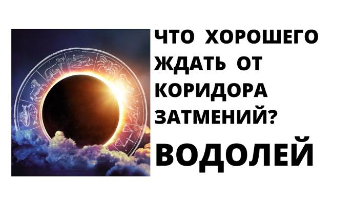 ВОДОЛЕЙ: Что хорошего ждать от коридора затмений?