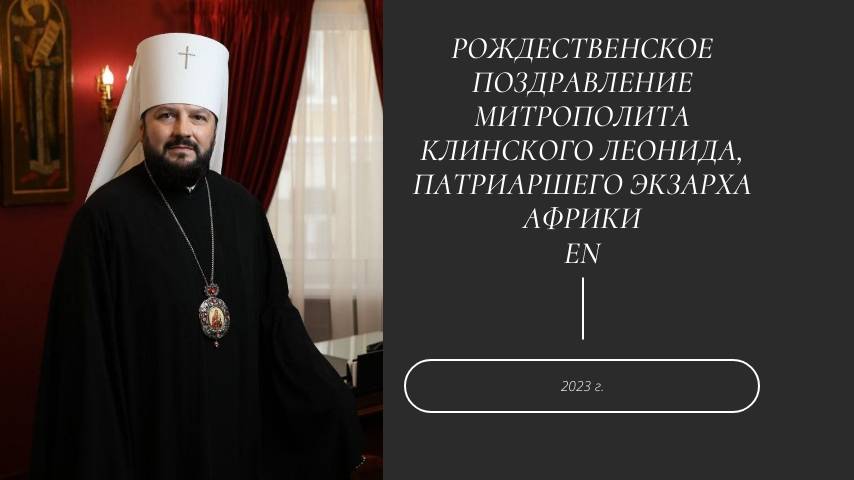 EN Рождественское поздравление митрополита Клинского Леонида, Патриаршего Экзарха Африки. 2023