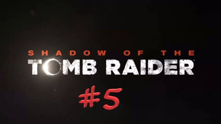 Shadow of the Tomb Raider 5 серия