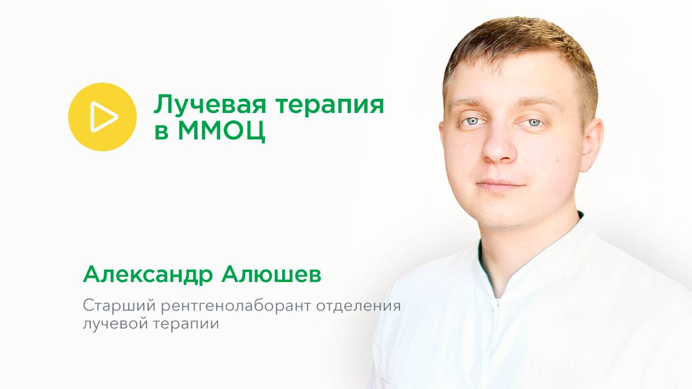 Лучевая терапия в ММОЦ: Александр Алюшев