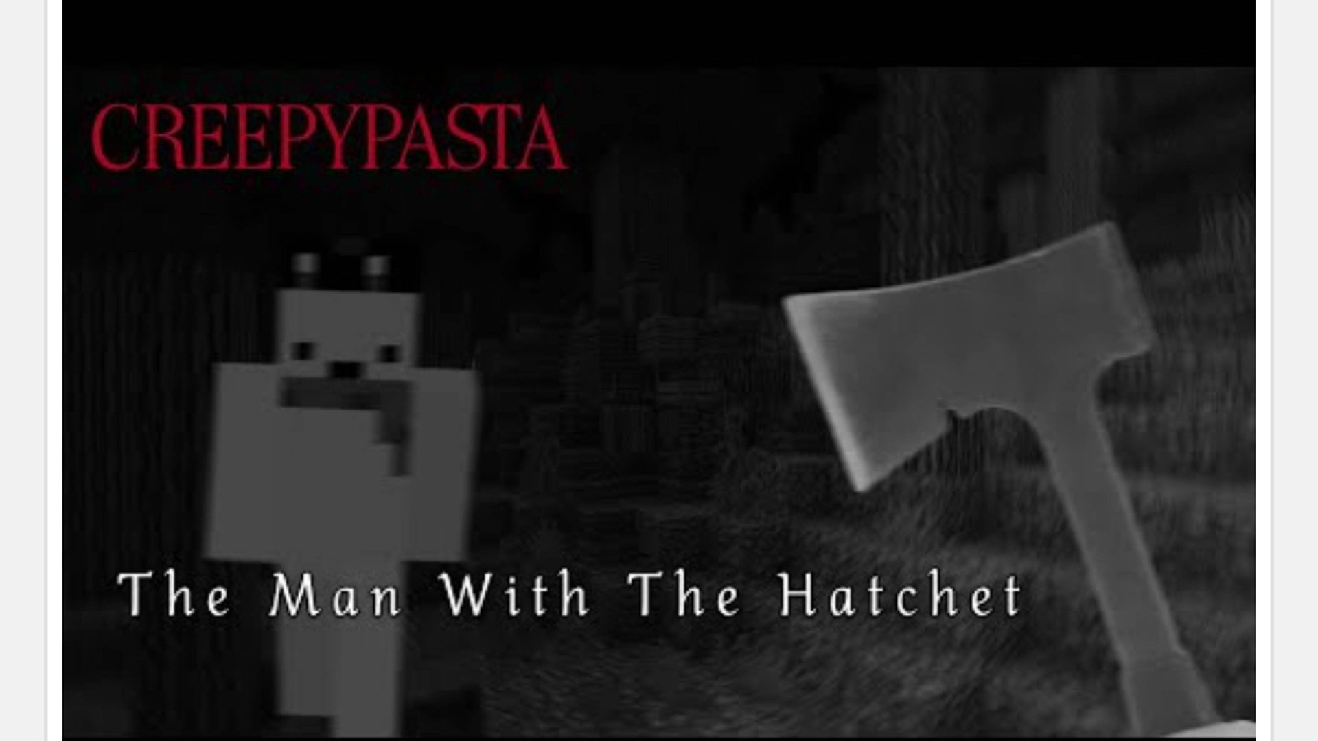 MINECRAFT CREEPYPASTA_ The Man With The Hatchet