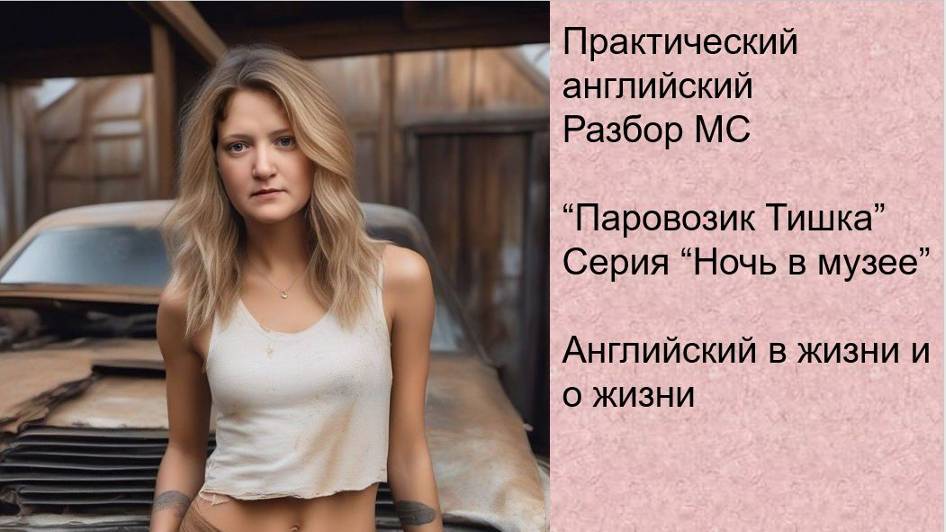 Практический английский_Разбор МС _Паровозик Тишка__Ночь в музее_Английский в жизни и о жизни