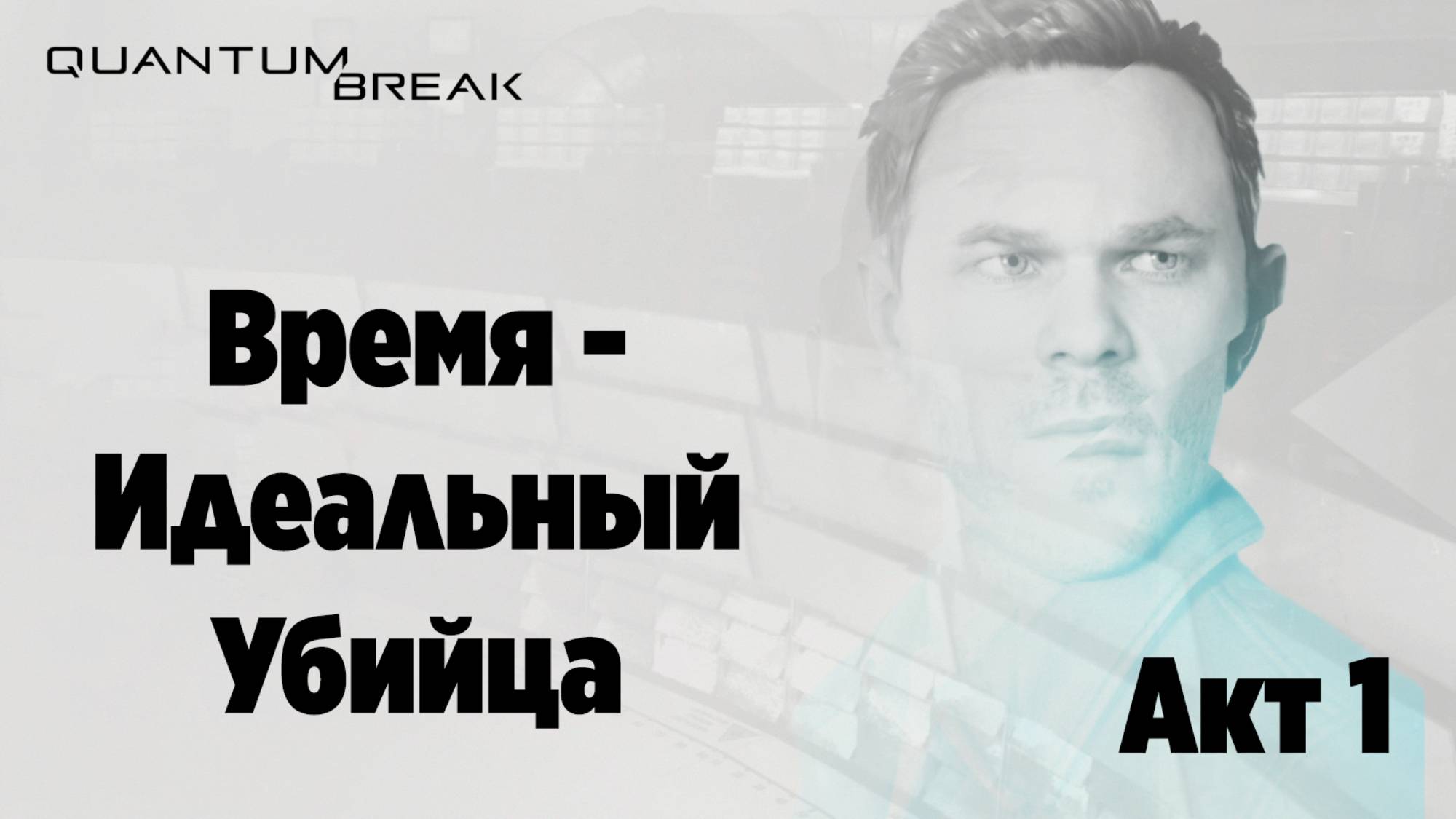 Quantum Break | Время - идеальный убийца |  Акт 1 Часть 1 и 2