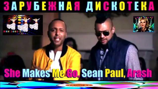 She Makes Me Go.Sean Paul. Arash.