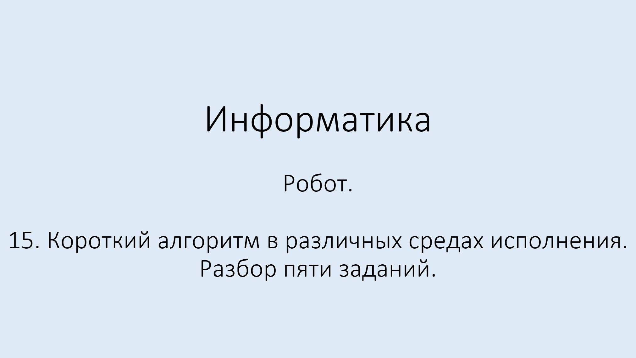 15. Робот. Короткий алгоритм в различных средах исполнения. Разбор пяти заданий.