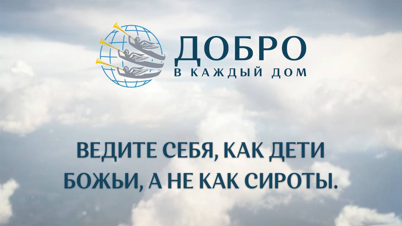 Ведите себя, как дети Божьи, а не как сироты.