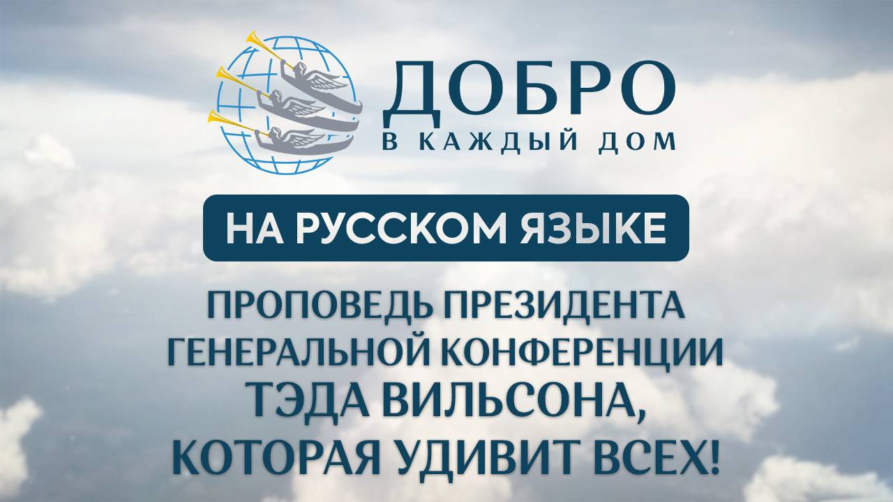 НА РУССКОМ - Проповедь президента генеральной конференции Тэда Вильсона, которая удивит всех!