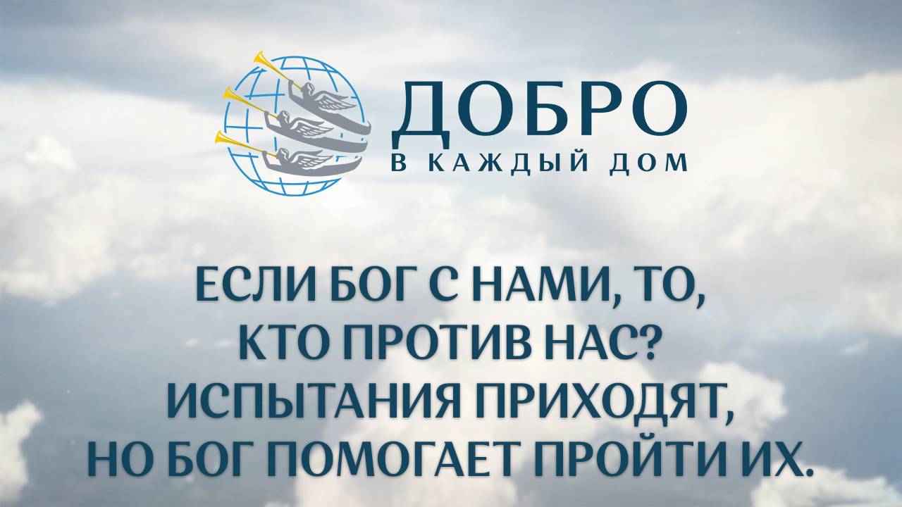 Если Бог с нами, то, кто против нас? Испытания приходят, но Бог помогает пройти их.